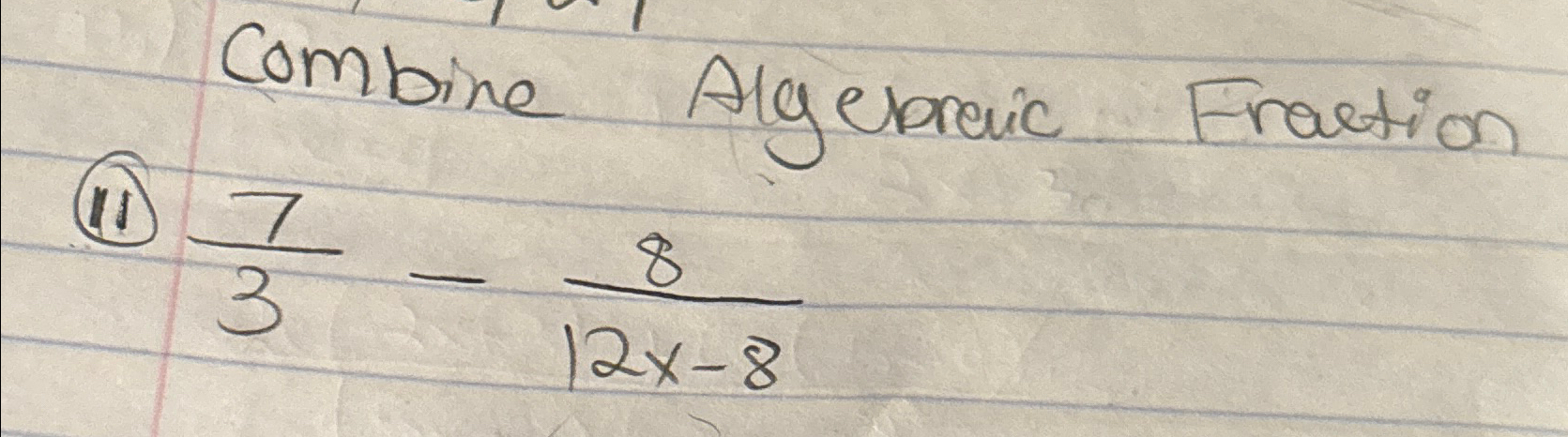 Solved Combine Algebrenic Fraction (Show Work)(11) 73-812x-8 | Chegg.com