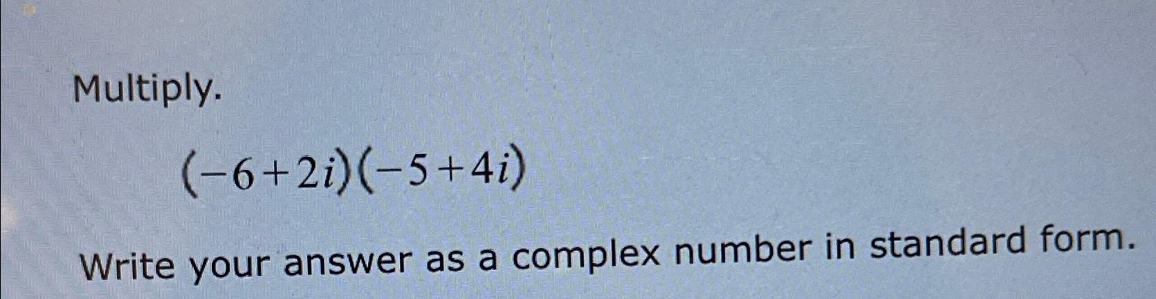 Solved Multiply.(-6+2i)(-5+4i)Write your answer as a complex | Chegg.com