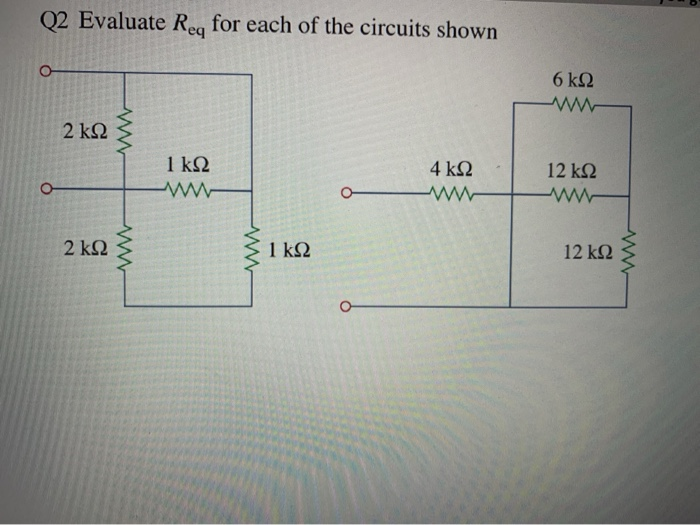 Solved Q2 Evaluate Req for each of the circuits shown 6 ΚΩ 8 | Chegg.com