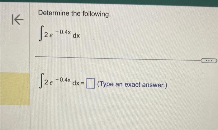 Solved Determine the following. ∫2e−0.4xdx ∫2e−0.4xdx= (Type | Chegg.com