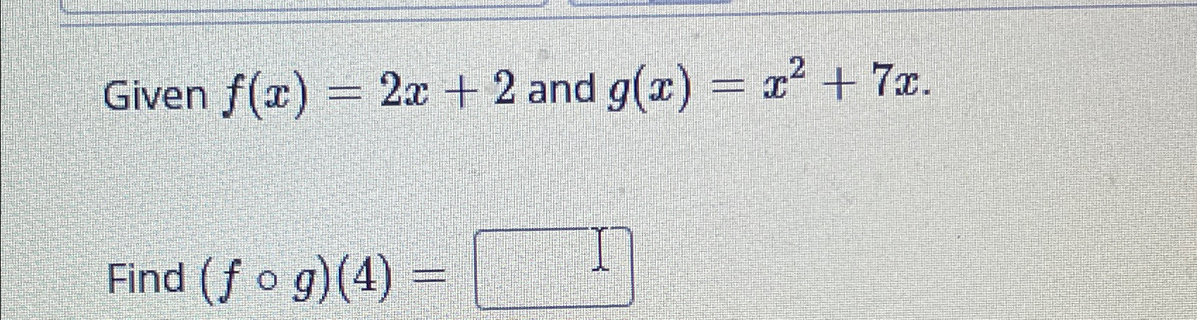 Solved Given f(x)=2x+2 ﻿and g(x)=x2+7x.Find (f@g)(4)= | Chegg.com