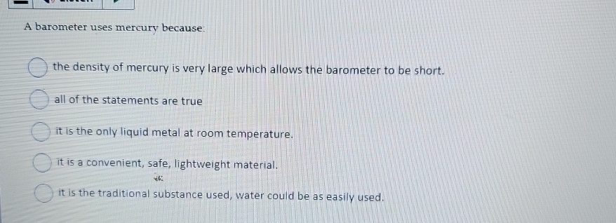 Solved A barometer uses mercury because:the density of | Chegg.com