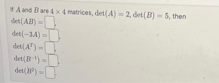 Solved If A and B are 4×4 matrices, det(A)=2,det(B)=5, then | Chegg.com