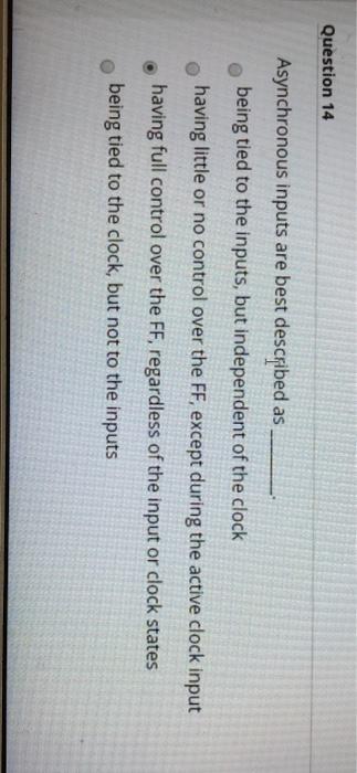 Solved Question 14 Asynchronous inputs are best described as | Chegg.com