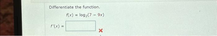 Solved Differentiate the function. f(x) = log₂(7 - 9x) f'(x) | Chegg.com
