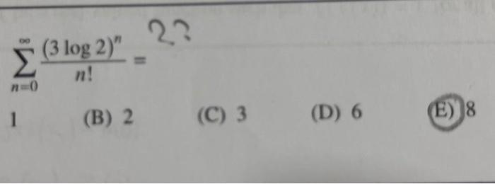 Solved ∑n=0∞n!(3log2)n= (B) 2 (C) 3 (D) 6 (E) 8 | Chegg.com