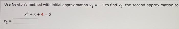 Solved Use Newton's method with initial approximation x1 = 1 | Chegg.com