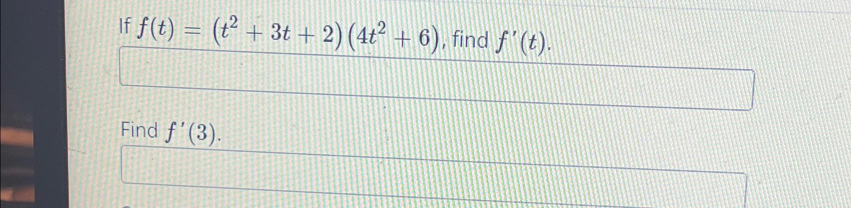 Solved If f(t)=(t2+3t+2)(4t2+6), ﻿find f'(t)Find f'(3). | Chegg.com