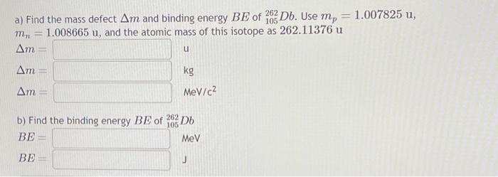 Solved a) Find the mass defect Δm and binding energy BE of | Chegg.com