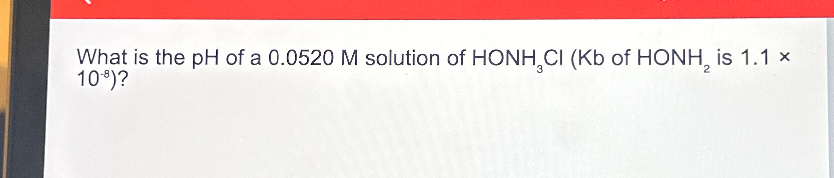 Solved What is the pH ﻿of a 0.0520M-8 ﻿solution of of HONH2 | Chegg.com