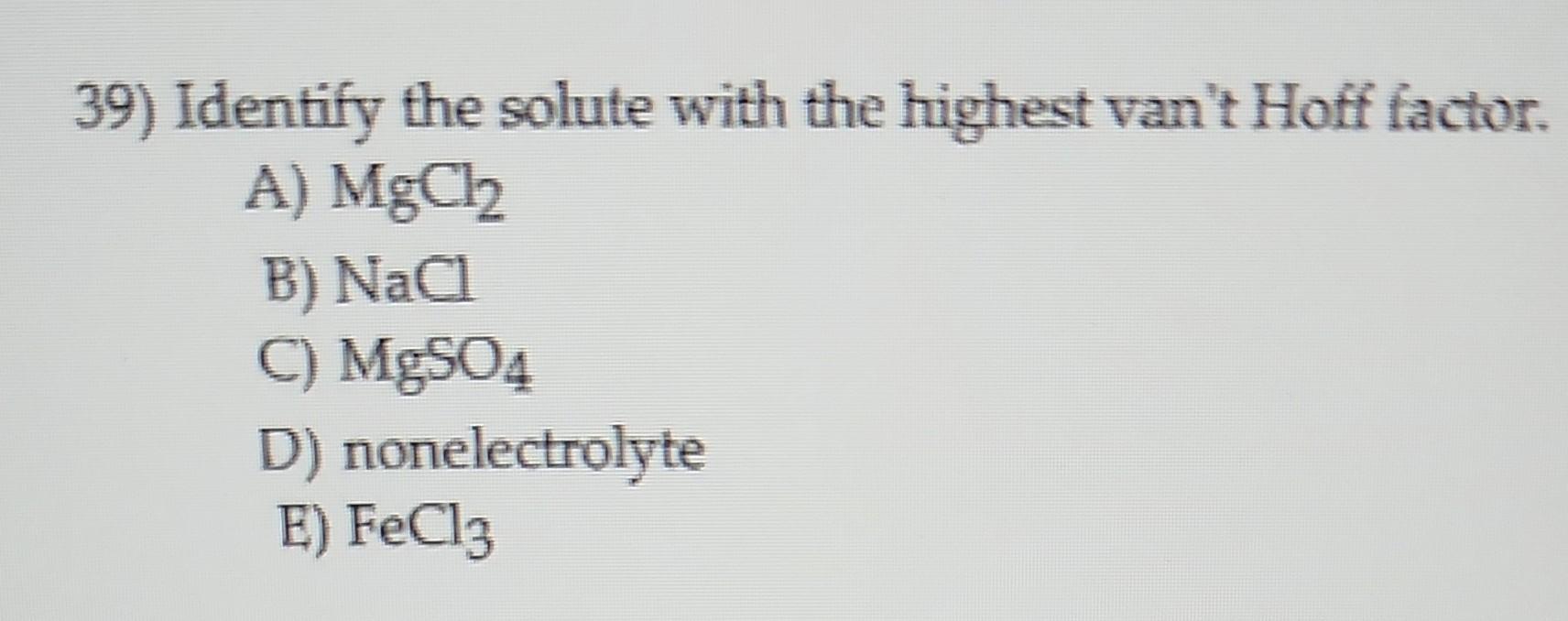 Solved 39) Identify the solute with the highest van't Hoff | Chegg.com