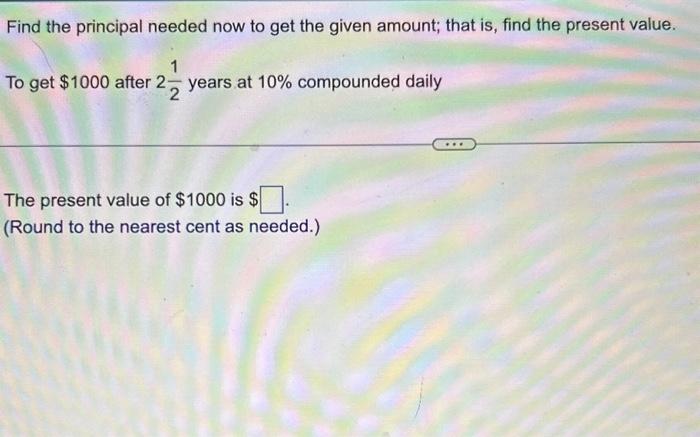 Solved Find the principal needed now to get the given | Chegg.com