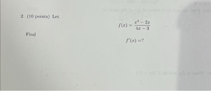 Solved 2. (10 points) Let f(x)=4x−3x3−2x Find f′(x)= ? | Chegg.com