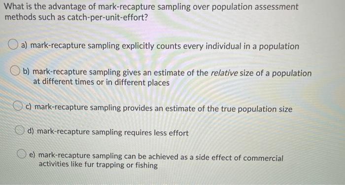 Solved What Is The Advantage Of Mark Recapture Sampling Over