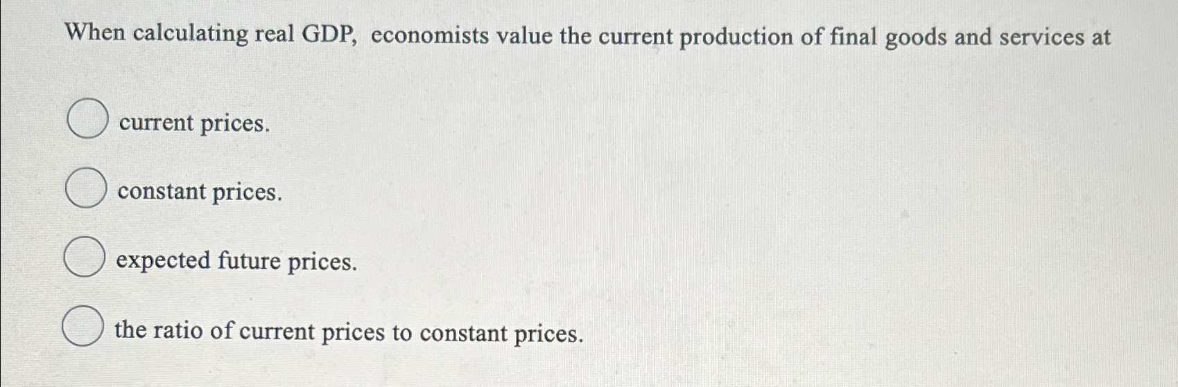 Solved When calculating real GDP, ﻿economists value the | Chegg.com