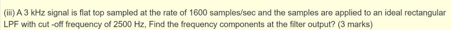 Solved (iii) A 3 kHz signal is flat top sampled at the rate | Chegg.com