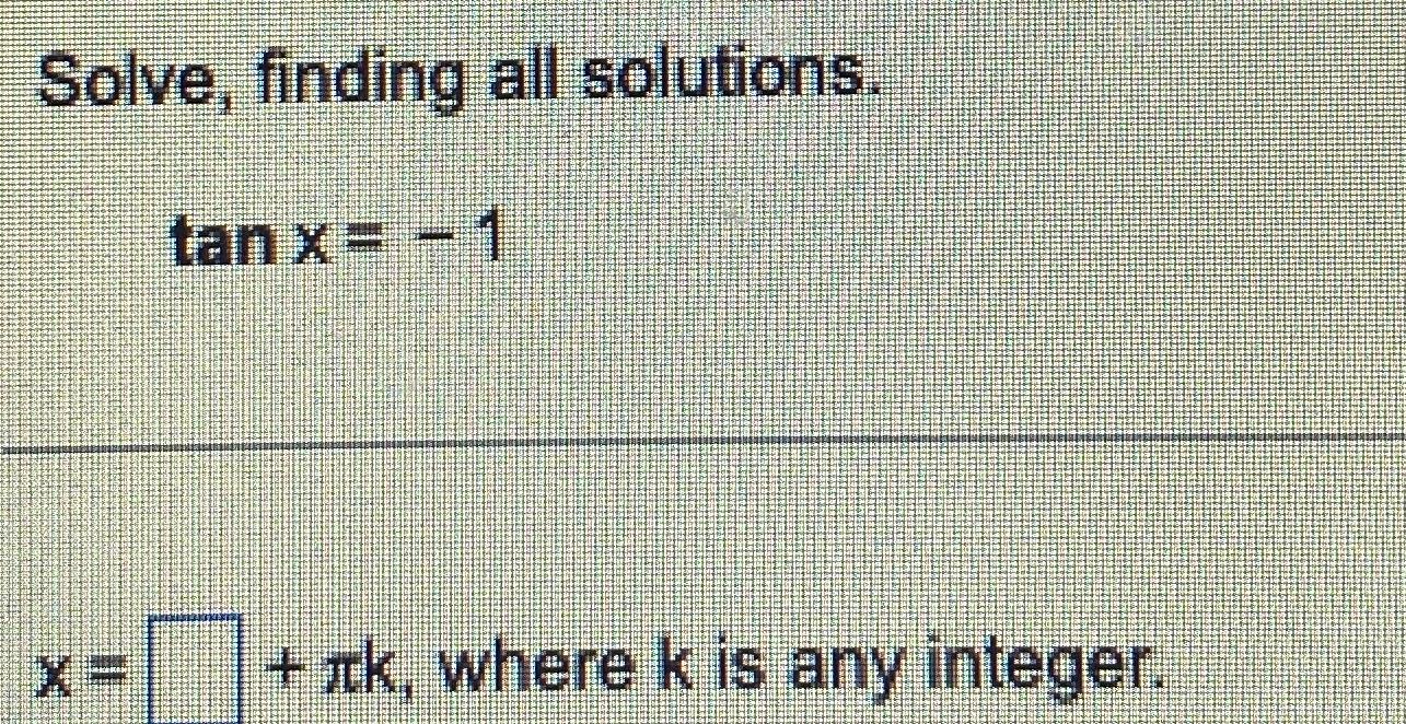 Solved Solve, finding all solutions.tanx=-1x= +πk, ﻿where k | Chegg.com