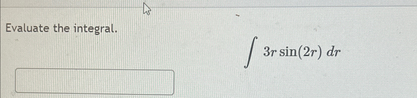 Solved Evaluate the integral.∫﻿﻿3rsin(2r)dr | Chegg.com