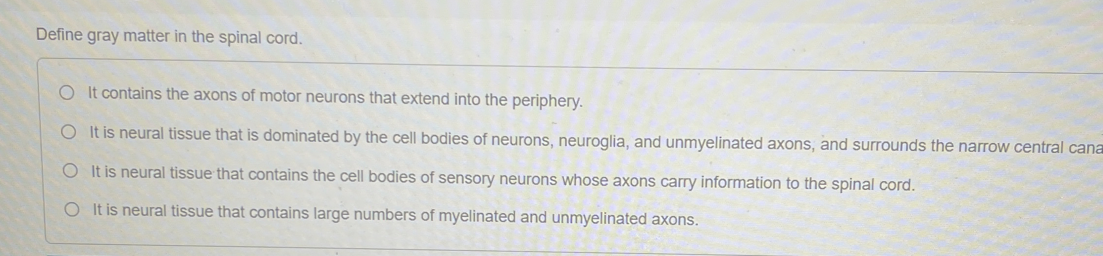Solved Define gray matter in the spinal cord.It contains the | Chegg.com