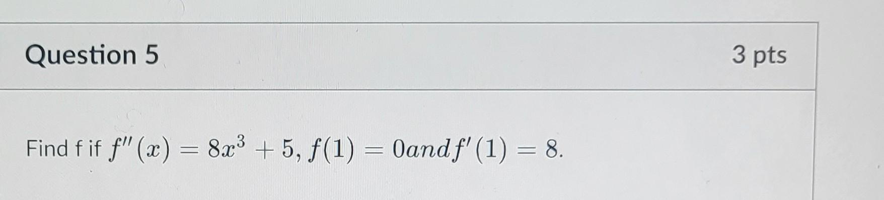 Solved Find f if f′′(x)=8x3+5,f(1)=0 and | Chegg.com