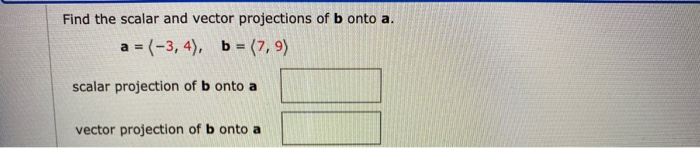 Solved Find The Scalar And Vector Projections Of B Onto A A