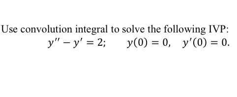Solved Use convolution integral to solve the following IVP: | Chegg.com