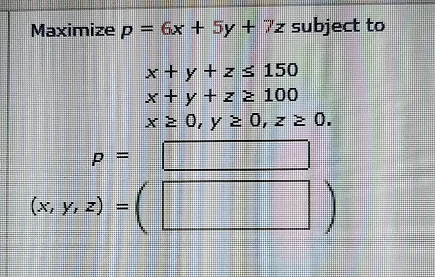 Solved Maximize p = 6x + 5y + 7z subject to x + y + zs 150 | Chegg.com