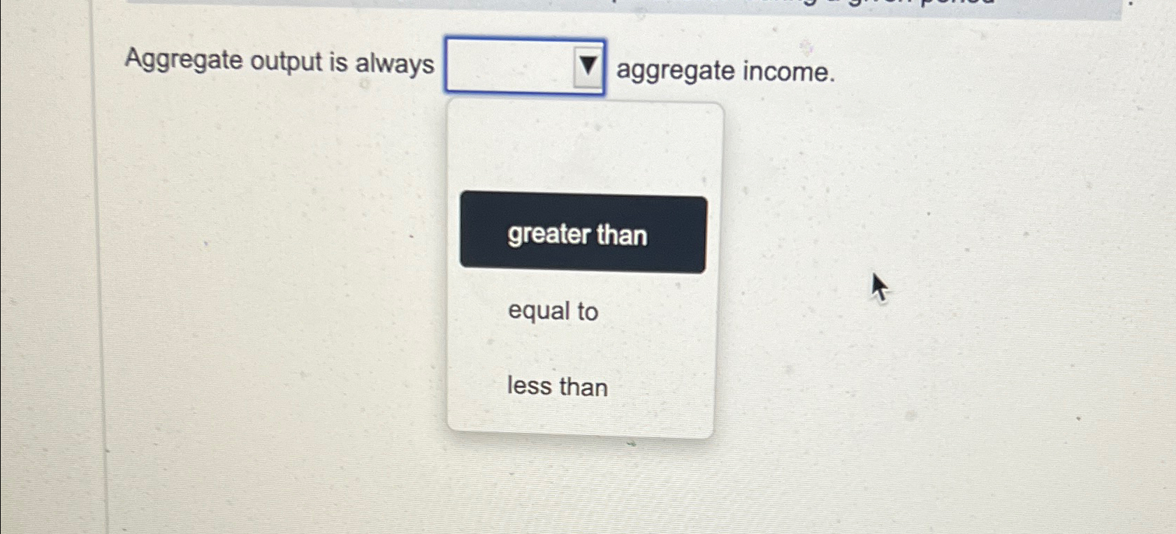 Solved Aggregate output is always aggregate income.greater | Chegg.com