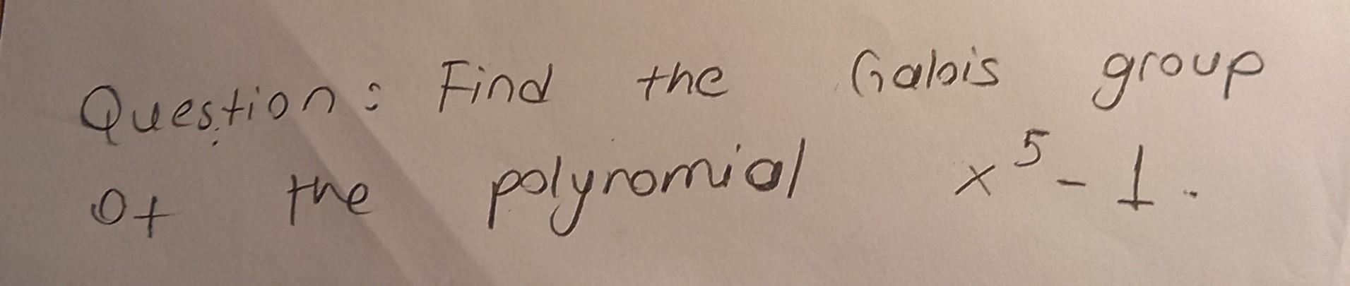 Solved the Questions Find of the polynomial Galais group x | Chegg.com