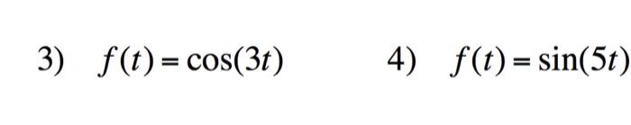 Solved 3) f(t)=cos(3t) 4) f(t)=sin(5t) | Chegg.com