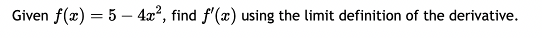 Solved Given f(x)=5-4x2, ﻿find f'(x) ﻿using the limit | Chegg.com