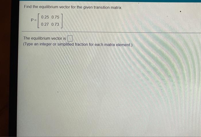 Solved Find the equilibrium vector for the given transition | Chegg.com