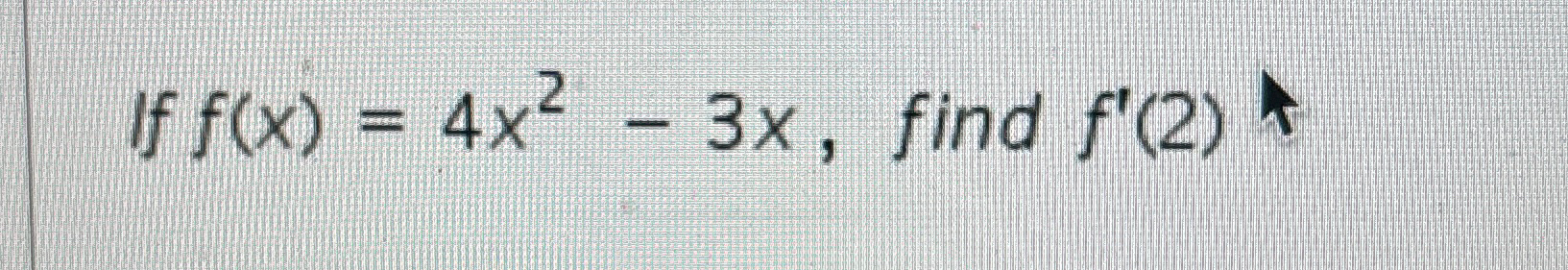 Solved If f(x)=4x2-3x, ﻿find f'(2) | Chegg.com
