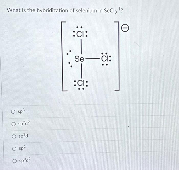 Solved What is the hybridization of selenium in SeCl3−1 ? | Chegg.com