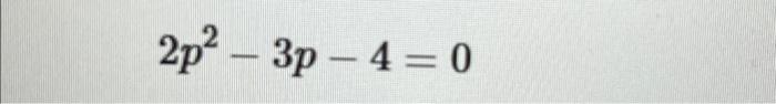 Solved 2p2−3p−4=0 | Chegg.com