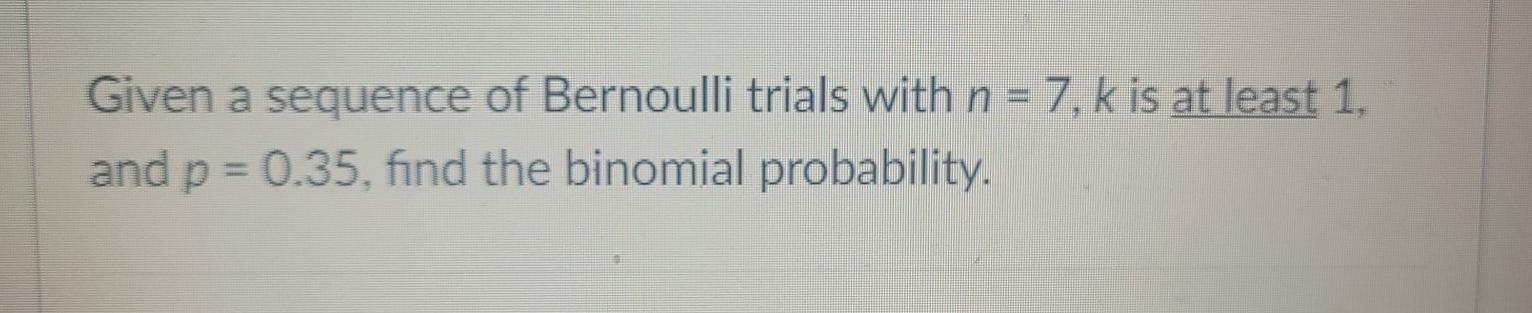 Solved Given a sequence of Bernoulli trials with n = 7, k is | Chegg.com