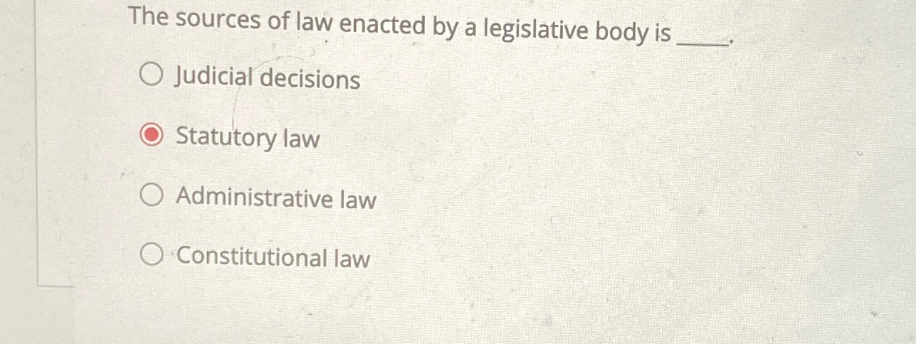 Solved The sources of law enacted by a legislative body | Chegg.com