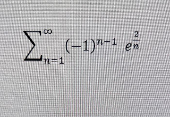 Solved ∑n=1∞(−1)n−1en2 | Chegg.com