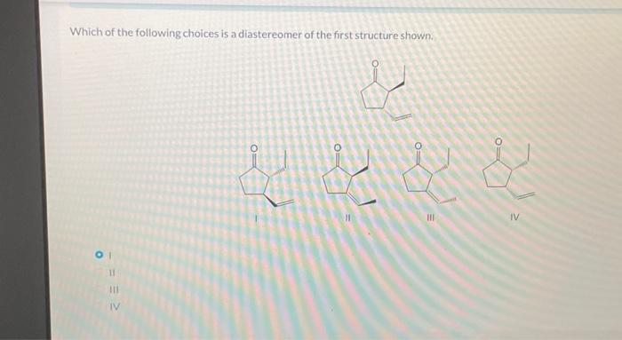 Solved Which of the following choices is a diastereomer of | Chegg.com