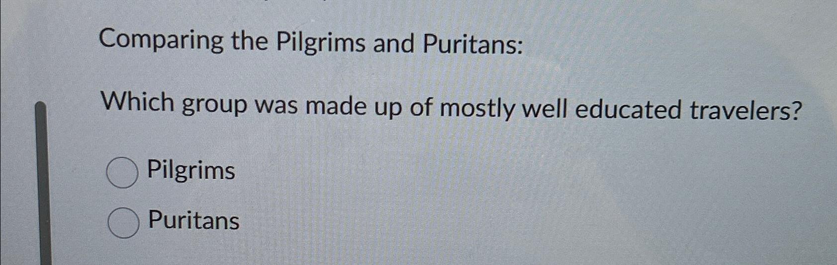 Solved Comparing the Pilgrims and Puritans:Which group was | Chegg.com
