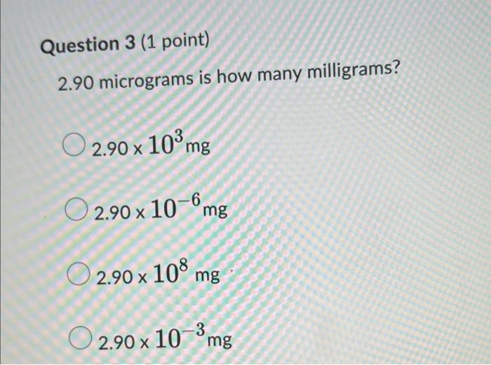 Solved Question 3 (1 point) 2.90 micrograms is how many | Chegg.com