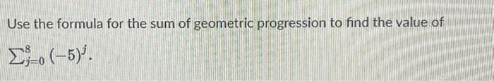 Solved Use the formula for the sum of geometric progression | Chegg.com