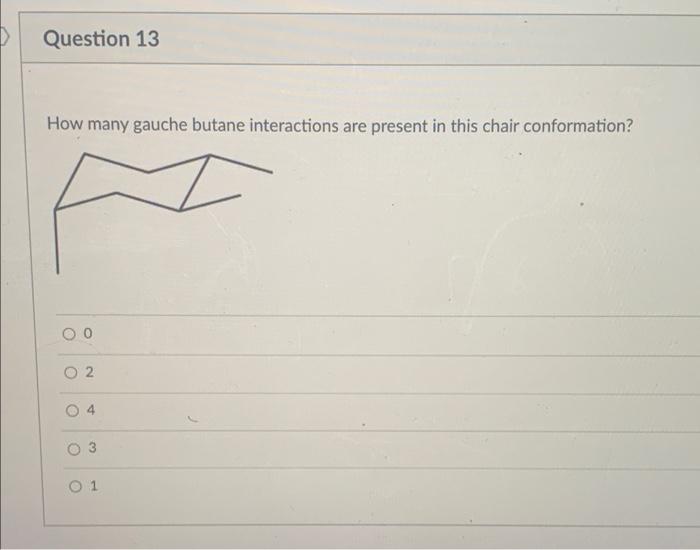 Solved Question 13 How many gauche butane interactions are | Chegg.com
