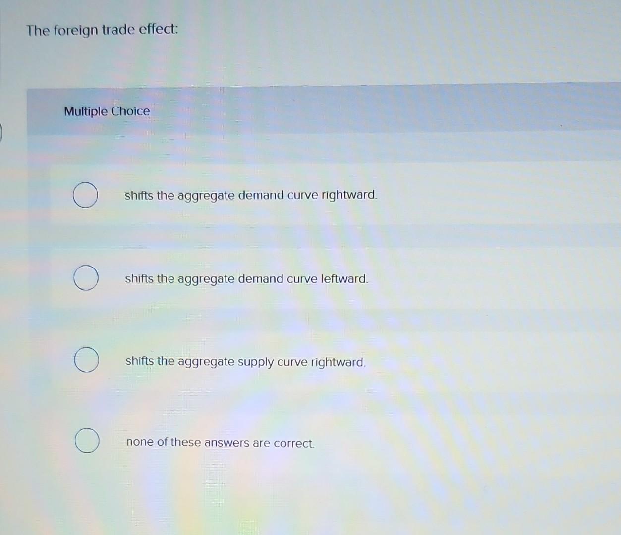 Solved The foreign trade effect: Multiple Choice shifts the | Chegg.com