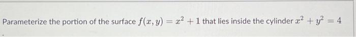 Solved Parameterize the portion of the surface f(x,y)=x2+1 | Chegg.com
