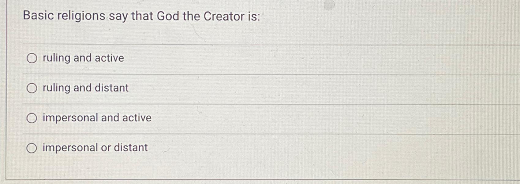 Solved Basic religions say that God the Creator is:ruling | Chegg.com