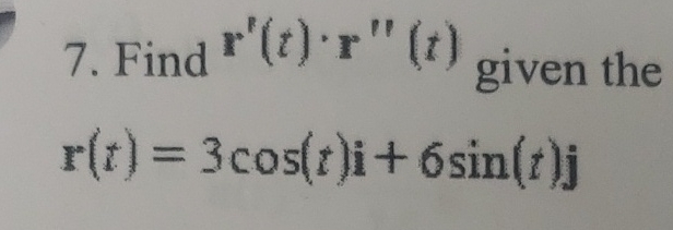 Solved Find r'(t)*r''(t) ﻿given ther(t)=3cos(t)i+6sin(t)j | Chegg.com