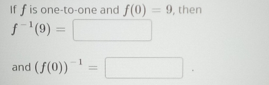 Solved If f ﻿is one-to-one and f(0)=9, ﻿then f-1(9)= ﻿and | Chegg.com