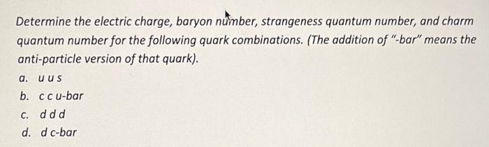 [Solved]: Determine the electric charge, baryon number, str