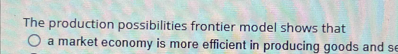 Solved The production possibilities frontier model shows | Chegg.com